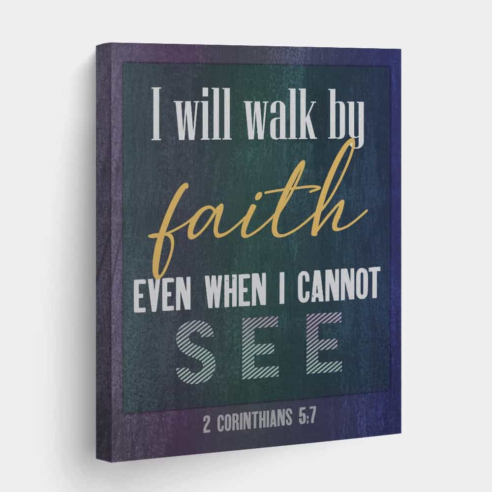 I Will Walk By Faith Even When I Cannot See Canvas Print | 365Canvas