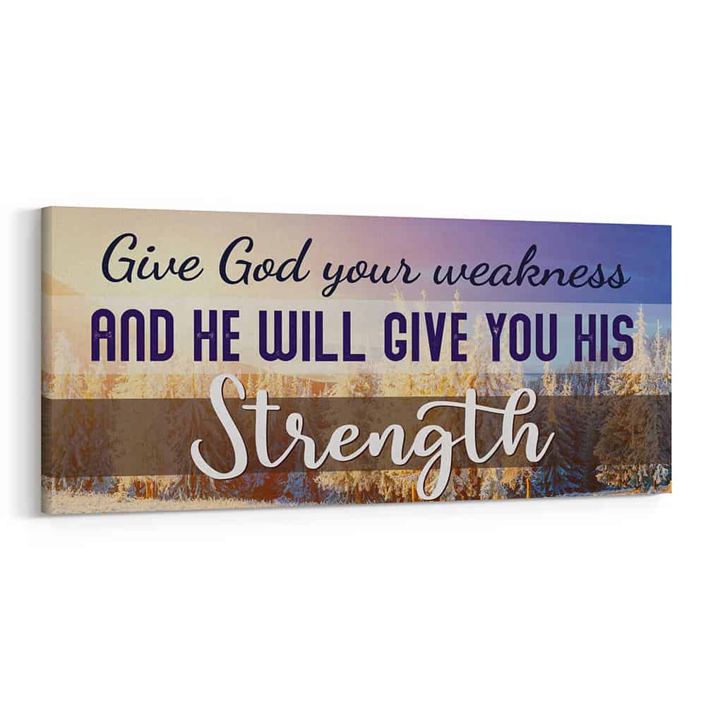 Give God Your Weakness And He Will Give You His Strength - Canvas Print ...