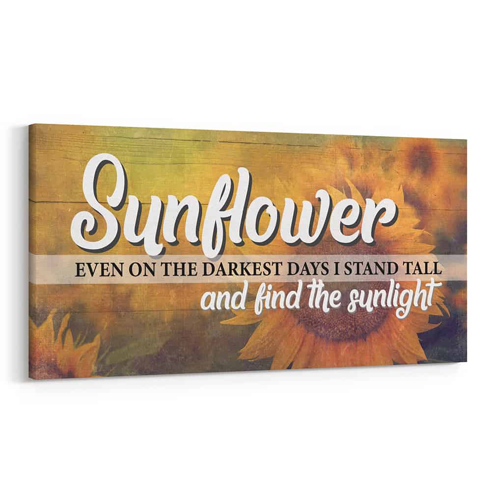 Sunflower Even On The Darkest Days I Stand Tall And Find The Sunlight ...